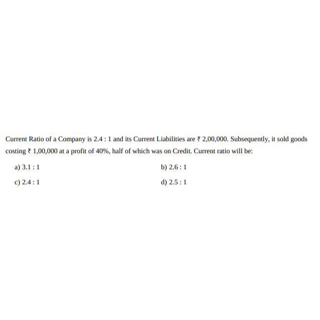 Solved Current Ratio of a Company is 2,4:1 ﻿and its Current | Chegg.com