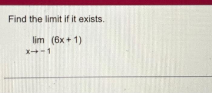 Solved Find the limit if it exists. lim (6x + 1) X→-1 | Chegg.com