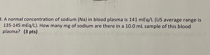 Solved 3. A normal concentration of sodium (Na) in blood | Chegg.com