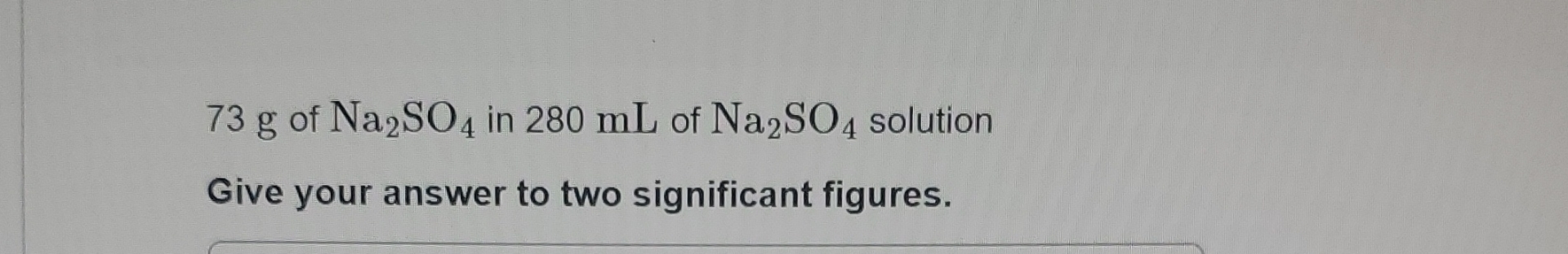 Solved 73g ﻿of Na2SO4 ﻿in 280mL ﻿of Na2SO4 ﻿solutionGive | Chegg.com