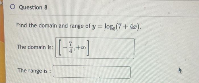 Solved Find the domain and range of y=log5(7+4x). The domain | Chegg.com