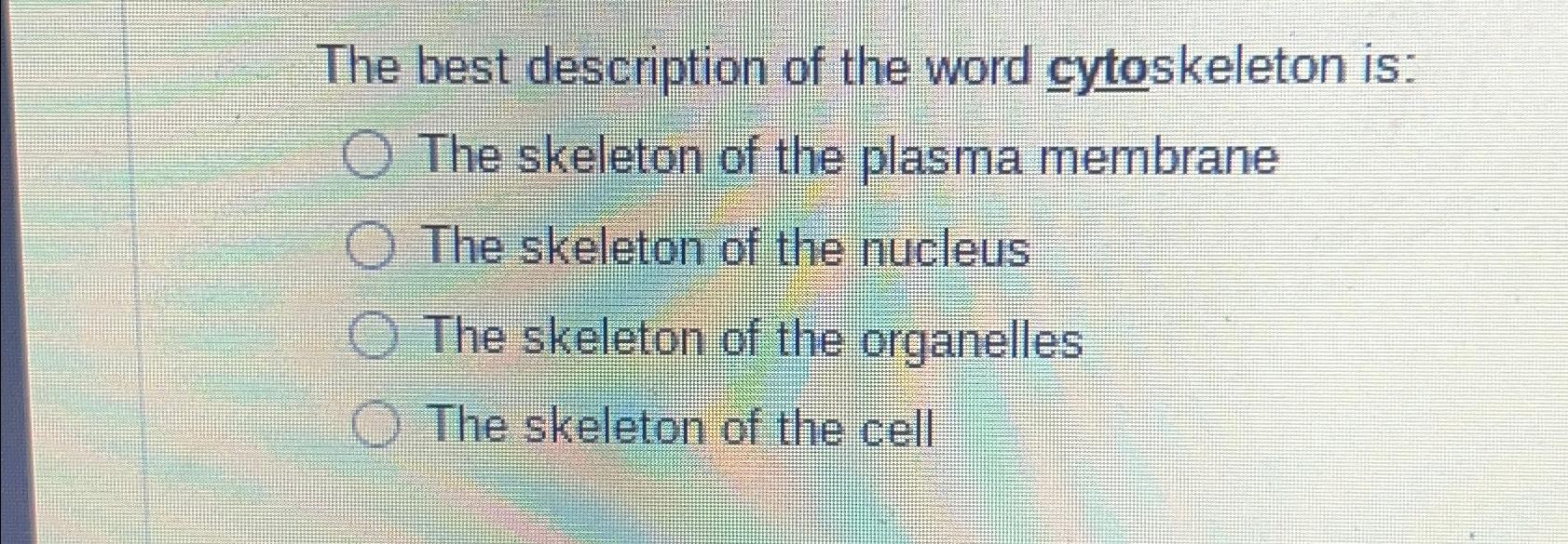 Solved The best description of the word cytoskeleton is:The | Chegg.com