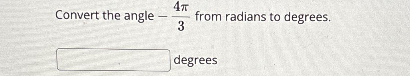Solved Convert the angle -4π3 ﻿from radians to | Chegg.com