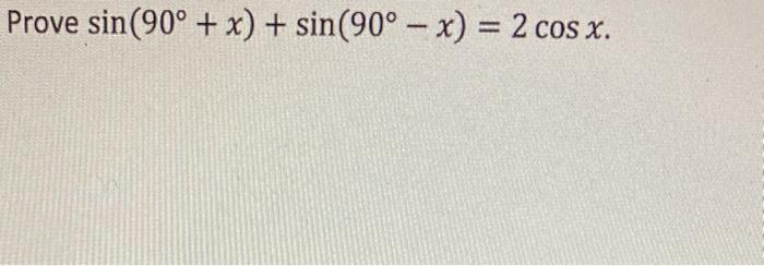 Solved Prove sin(90° + x) + sin(90° – x) = 2 cos x. | Chegg.com