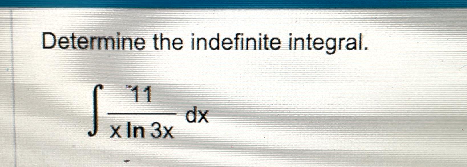 Solved Determine the indefinite integral.∫﻿﻿11xln3xdx | Chegg.com