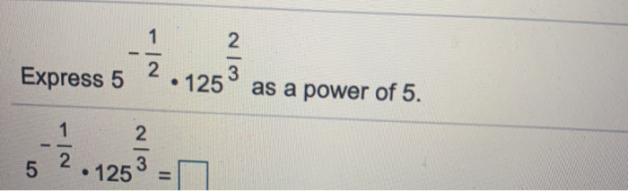 Solved 1 2 Express 5 2 3 • 125 as a power of 5. 1 2. 2 5 3 • | Chegg.com
