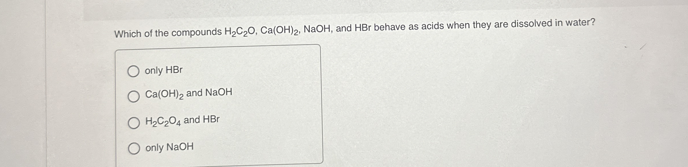 Solved Which of the compounds H2C2O,Ca(OH)2,NaOH, and HBr | Chegg.com