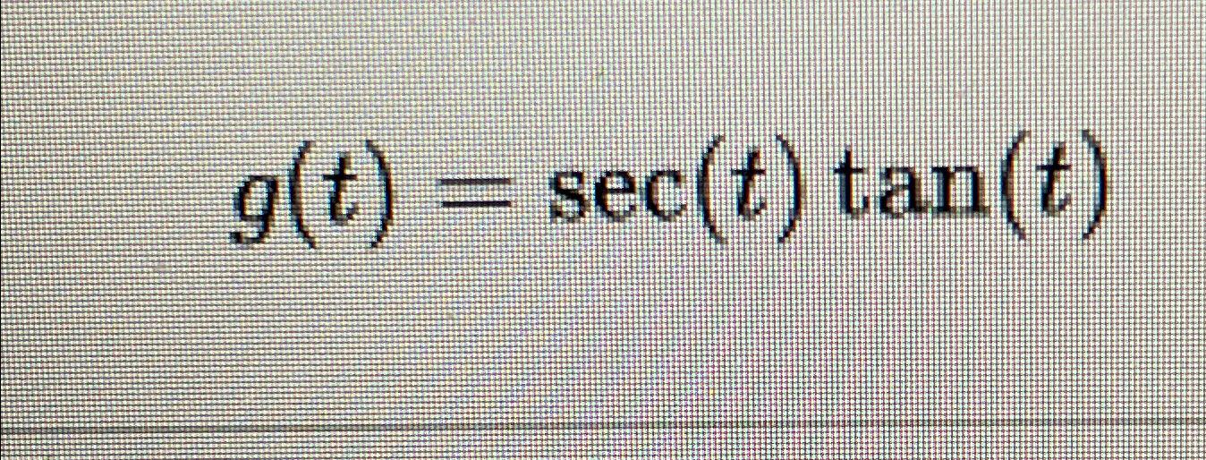 Solved g(t)=sec(t)tan(t) | Chegg.com