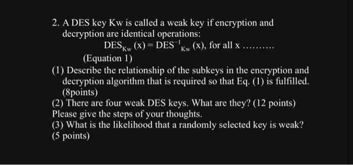 Solved 2. A DES key Kw is called a weak key if encryption | Chegg.com