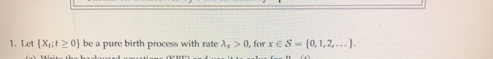 Solved 1. Let {X;t >0} be a pure birth process with rate 1x | Chegg.com