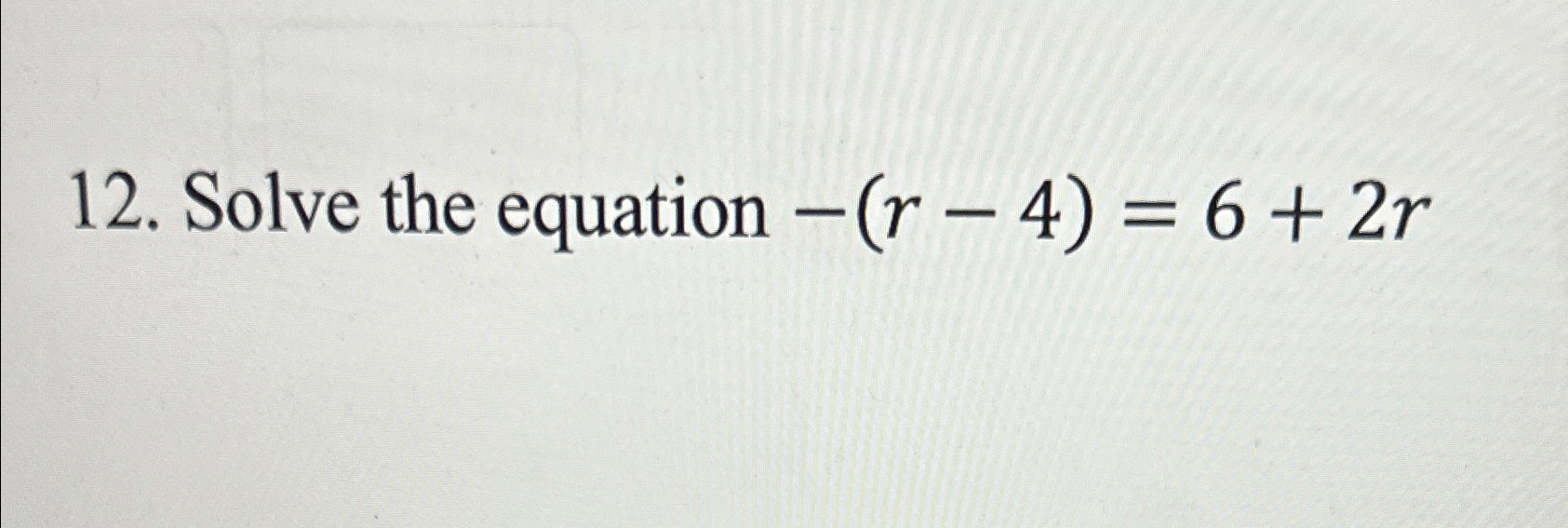Solved Solve the equation -(r-4)=6+2r | Chegg.com