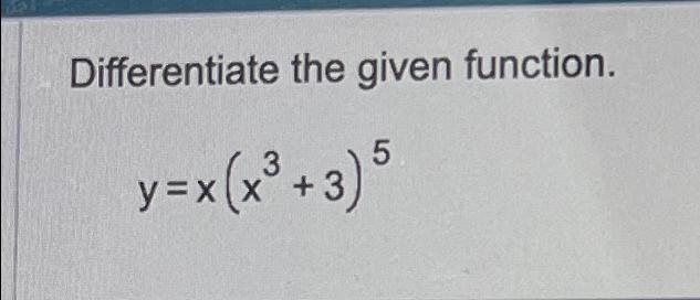 Solved Differentiate the given function.y=x(x3+3)5 | Chegg.com