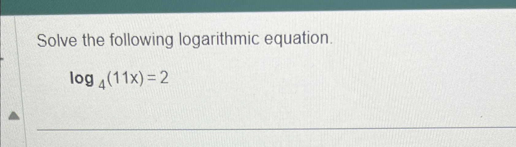 Solved Solve the following logarithmic equation.log4(11x)=2 | Chegg.com