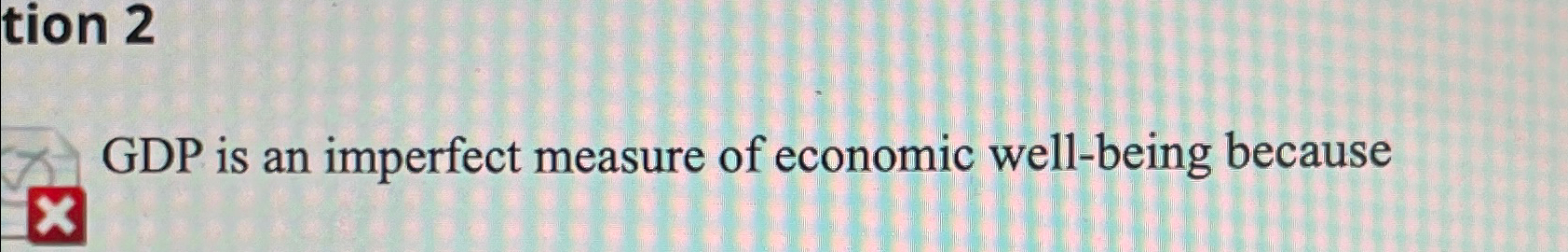 Solved tion 2GDP is an imperfect measure of economic | Chegg.com