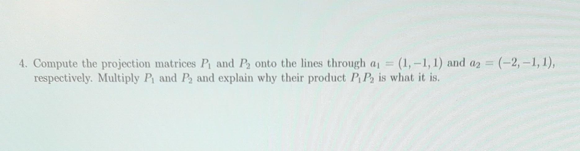 Solved 4. Compute the projection matrices P1 and P2 onto the | Chegg.com