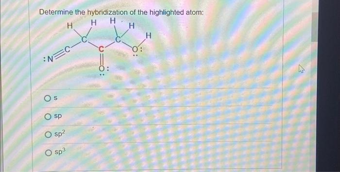 Solved Determine the hybridization of the highlighted atom: | Chegg.com