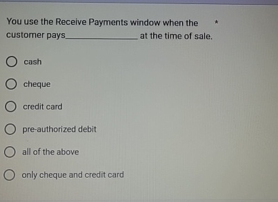Solved You use the Receive Payments window when the customer | Chegg.com