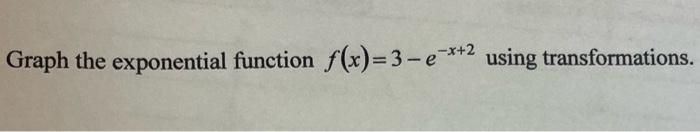 Solved Graph the exponential function f(x)=3-e-x+2 using | Chegg.com