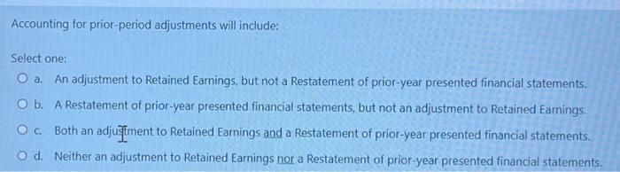 Solved Accounting for prior-period adjustments will include: | Chegg.com