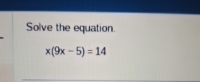 Solved Solve the equation.x(9x-5)=14 | Chegg.com
