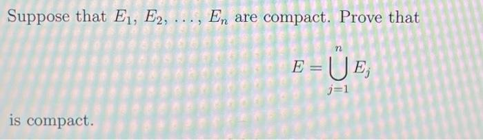 Solved Suppose that E1,E2,…,En are compact. Prove that | Chegg.com