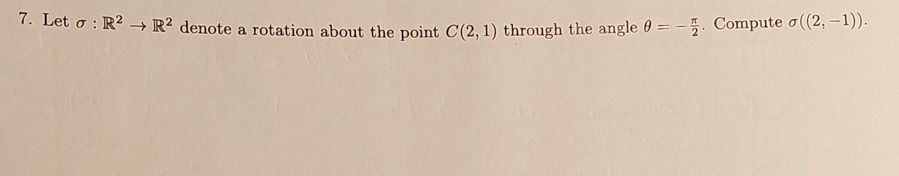 Solved 7. Let σ:R2→R2 denote a rotation about the point | Chegg.com