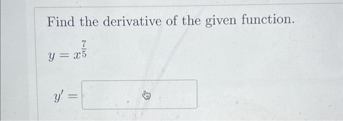 Solved Find the derivative of the given function. 7 y = x5 | Chegg.com