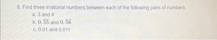 Solved 8. Find three irrational numbers between each of the | Chegg.com