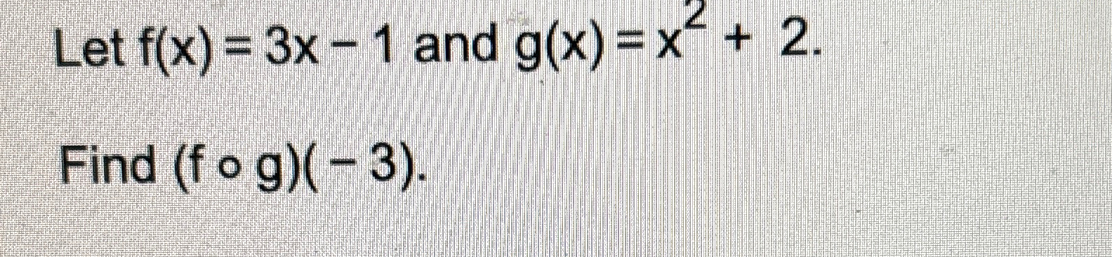 Solved Let f(x)=3x-1 ﻿and g(x)=x2+2Find (f@g)(-3) | Chegg.com