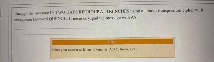 Solved Encrypt the message IN TWO DAYS REGROUP AT TRENCHES | Chegg.com