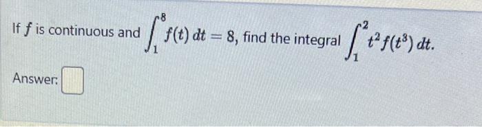 Solved If f is continuous and ∫18f(t)dt=8, find the integral | Chegg.com