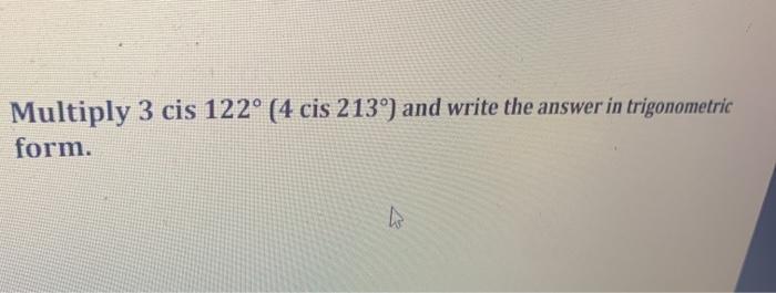 Solved Multiply 3 cis 122° (4 cis 213°) and write the answer | Chegg.com