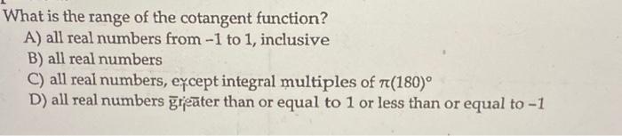 Solved What is the range of the cotangent function? A) all | Chegg.com