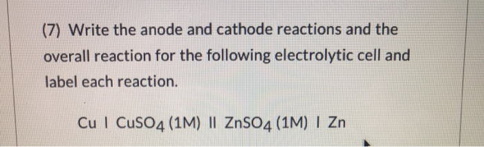 Solved (7) Write the anode and cathode reactions and the | Chegg.com