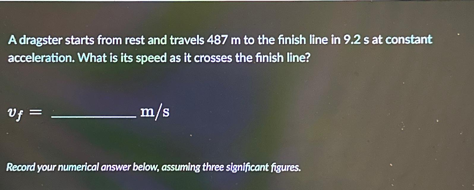 Solved A dragster starts from rest and travels 487m ﻿to the | Chegg.com
