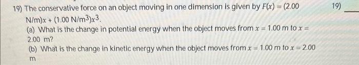 Solved 19) The conservative force on an object moving in one | Chegg.com