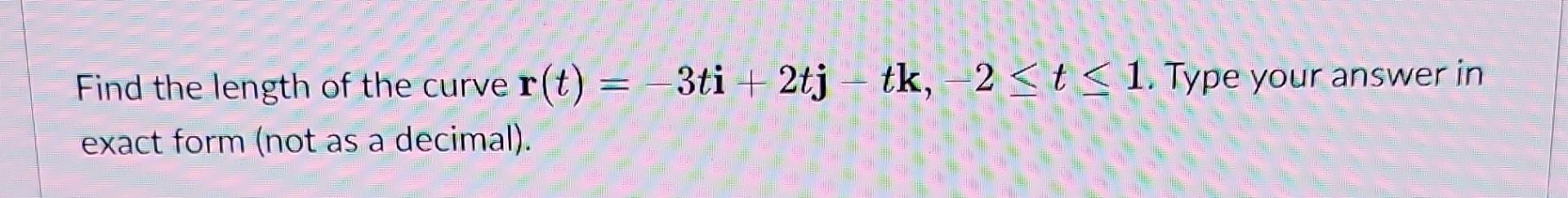 Solved Find the length of the curve r(t)=−3ti+2tj−tk,−2≤t≤1. | Chegg.com
