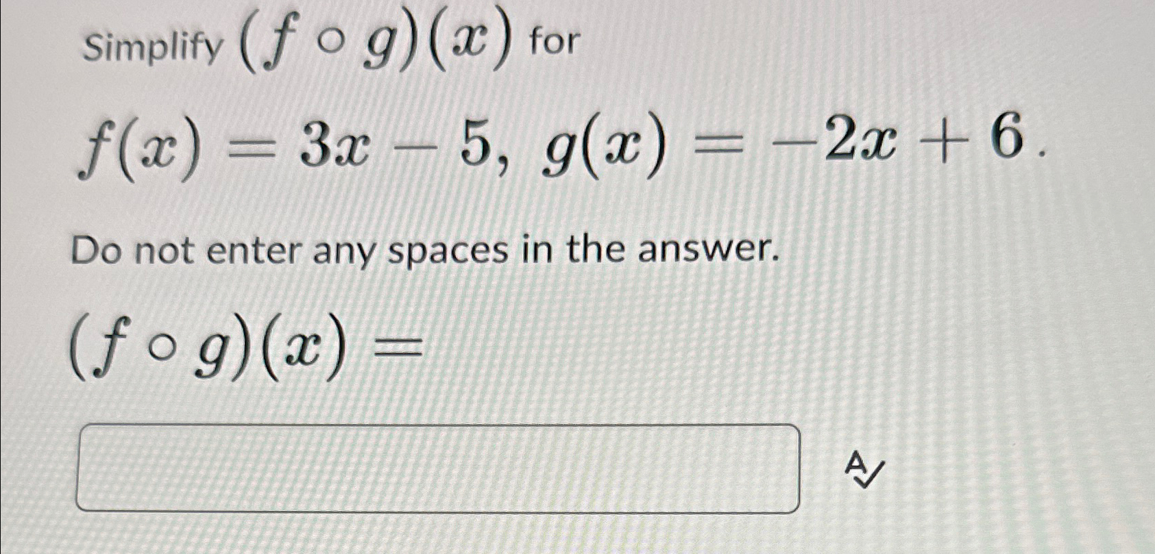 Solved Simplify (f@g)(x) ﻿forf(x)=3x-5,g(x)=-2x+6. ﻿Do not | Chegg.com