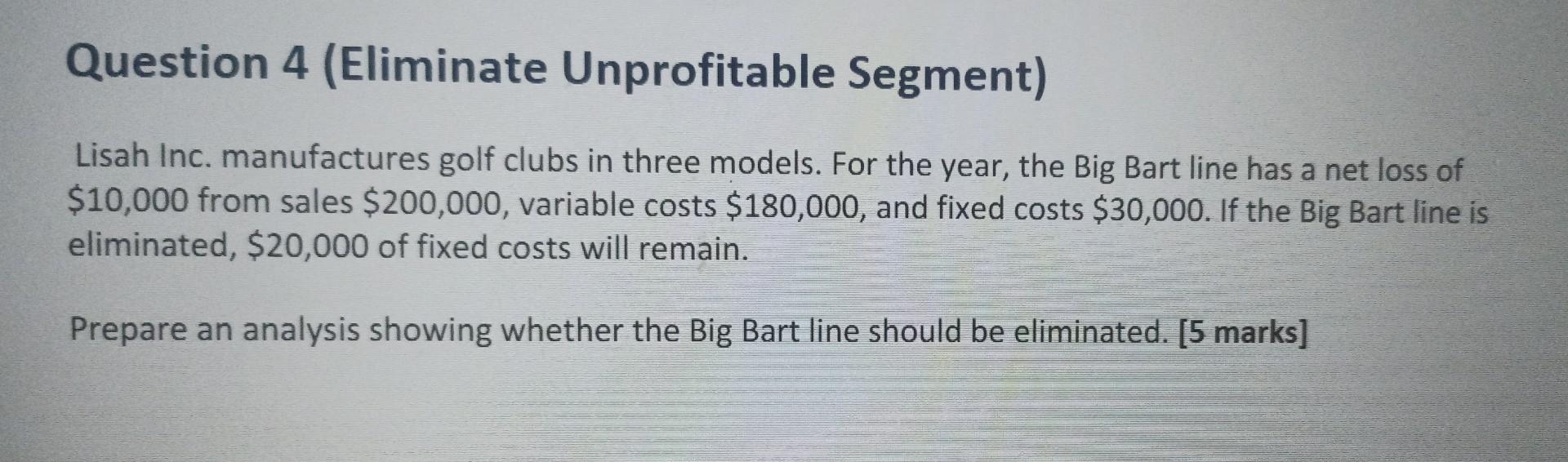 Solved Question 4 (Eliminate Unprofitable Segment) Lisah | Chegg.com