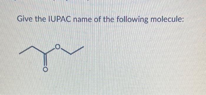 Solved Give the IUPAC name of the following molecule: | Chegg.com