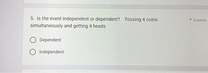 Solved 5. Is the event independent or dependent? Tossing 4 | Chegg.com