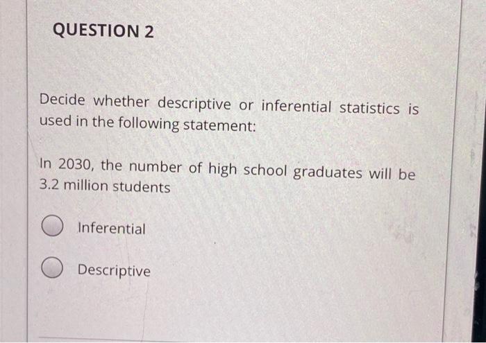 Solved QUESTION 2 Decide whether descriptive or inferential | Chegg.com