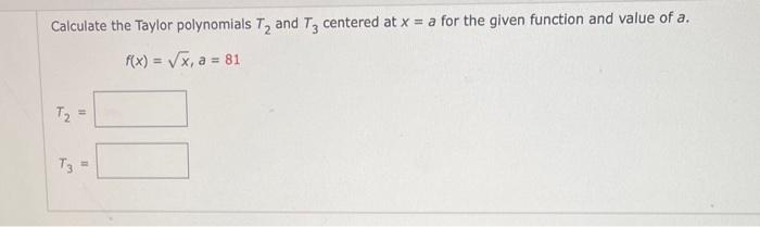 Solved Calculate the Taylor polynomials T2 and T3 centered | Chegg.com