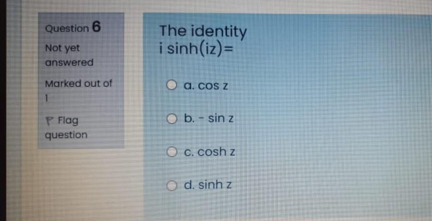 Solved Question 6 The identity i sinh(iz)= Not yet answered | Chegg.com