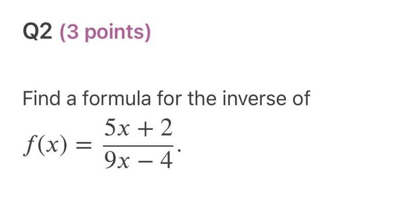 Solved Find a formula for the inverse of f(x)=9x−45x+2. | Chegg.com