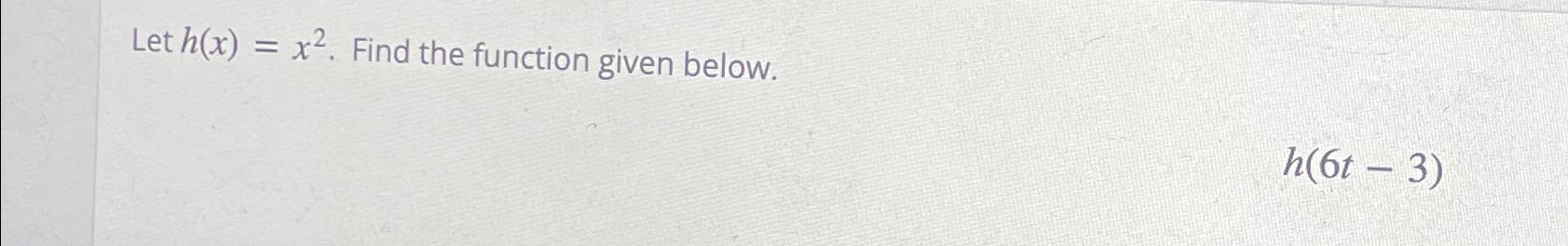 Solved Let h(x)=x2. ﻿Find the function given below.h(6t-3) | Chegg.com