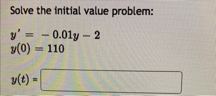 Solved Solve the initial value problem: y′=−0.01y−2y(0)=110 | Chegg.com