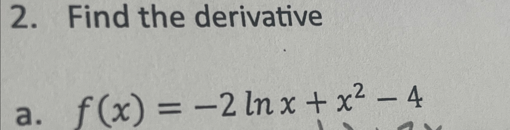 Solved Find the derivativea. f(x)=-2lnx+x2-4 | Chegg.com