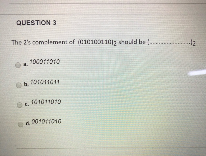 Solved QUESTION 3 The 2's complement of (010100110)2 should | Chegg.com