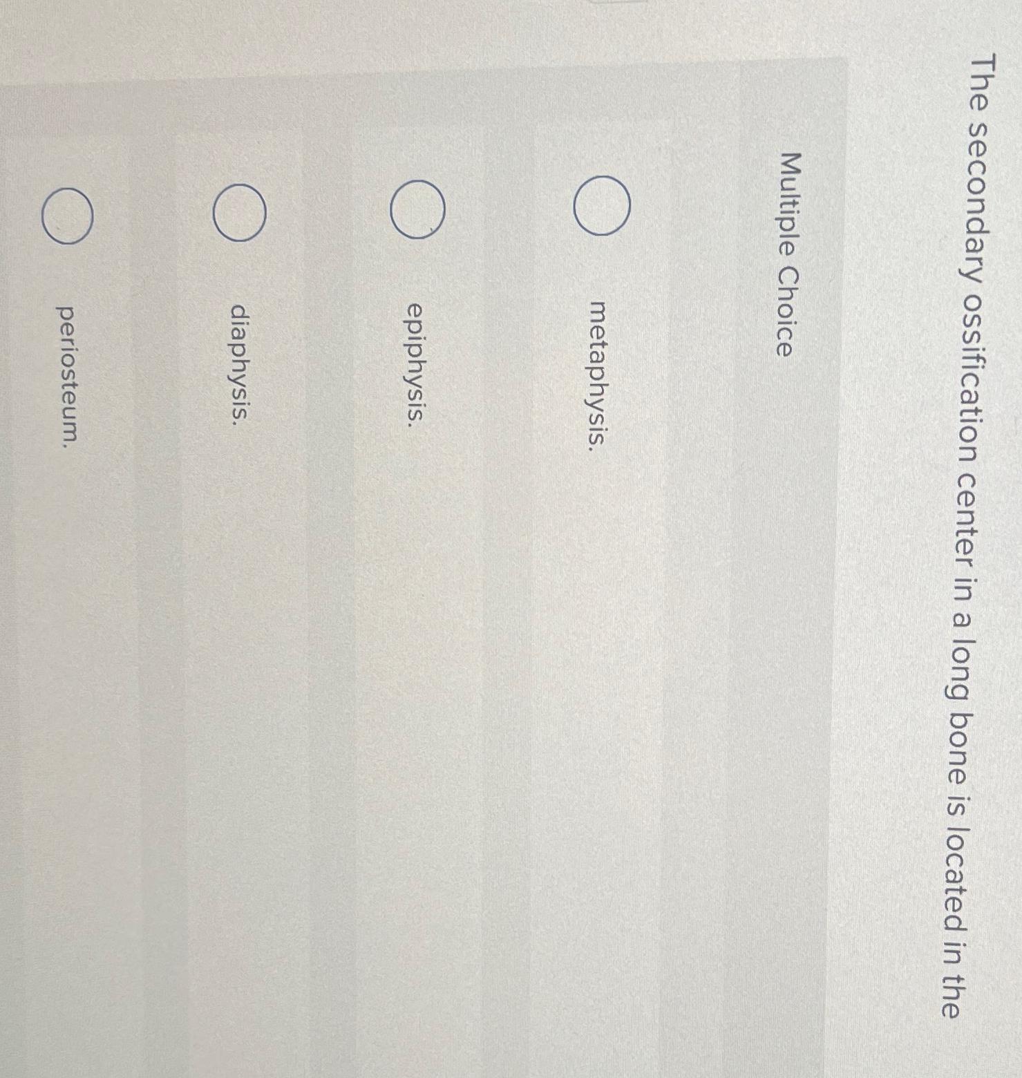 Solved The secondary ossification center in a long bone is | Chegg.com